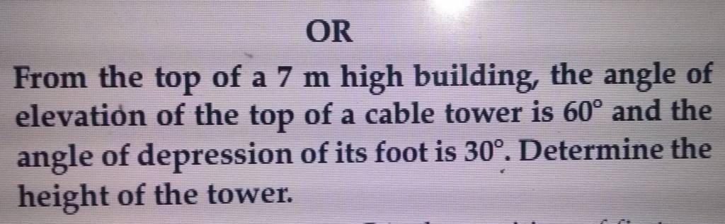 OR From the top of a 7 m high building, the angle of elevation of the top..