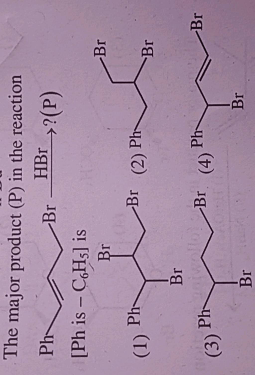 The major product (P) in the reaction Ph−BrHBr ? (P) [Ph is −C6 H5 ] is