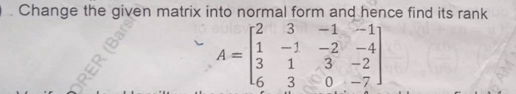 Change the given matrix into normal form and hence find its rank \[ A=\le..