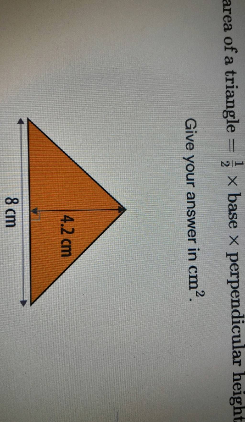 of a triangle =21 × base × perpendicular height Give your answer in cm2.