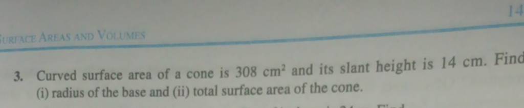3. Curved surface area of a cone is 308 cm2 and its slant height is 14 cm..
