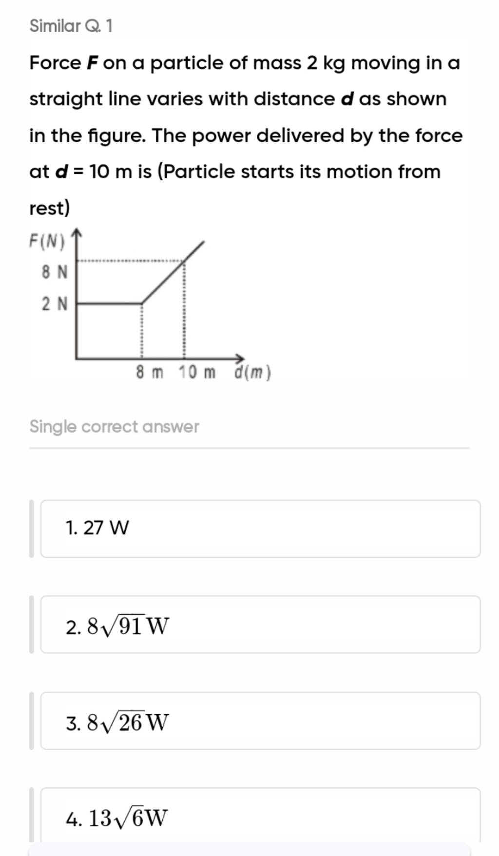 Similar Q. 1 Force F on a particle of mass 2 kg moving in a straight line..