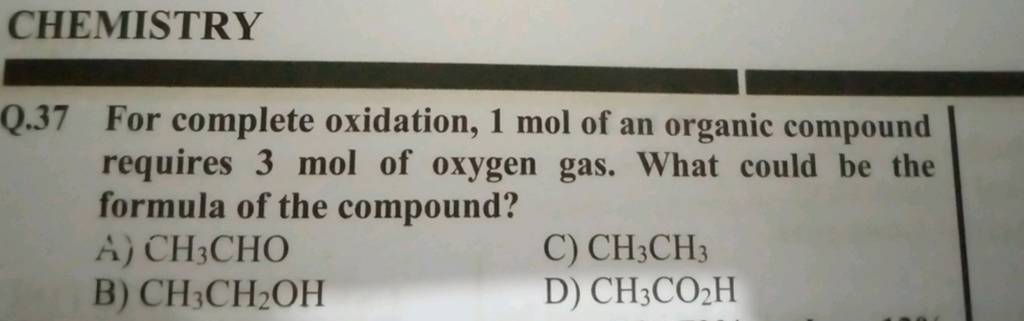 CHEMISTRY Q. 37 For complete oxidation, 1 mol of an organic compound requ..