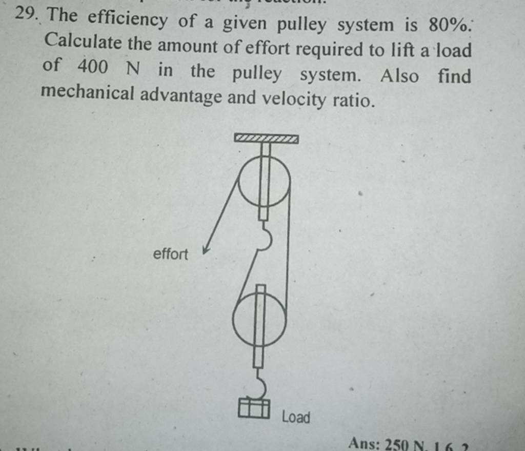 29. The efficiency of a given pulley system is 80% : Calculate the amount..