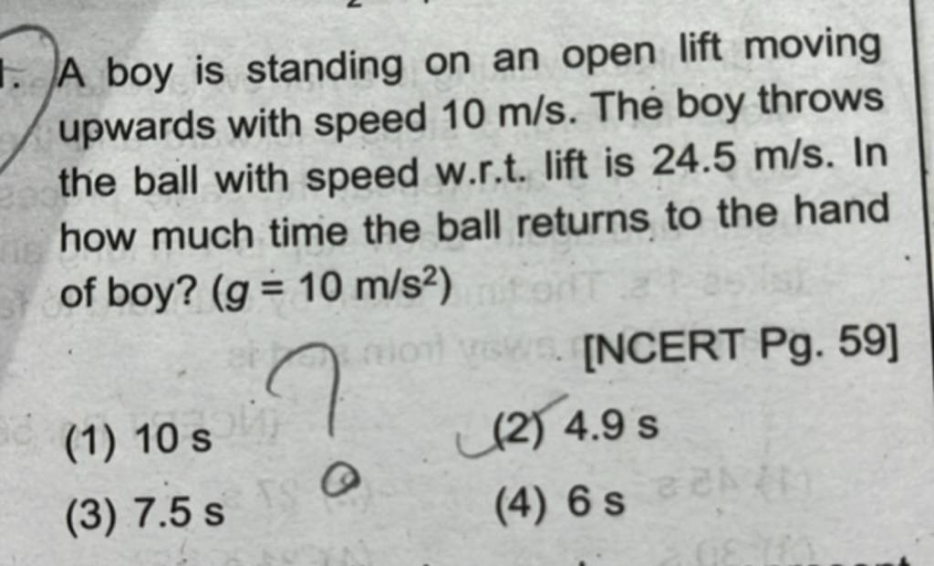 A boy is standing on an open lift moving upwards with speed 10 m/s. The b..