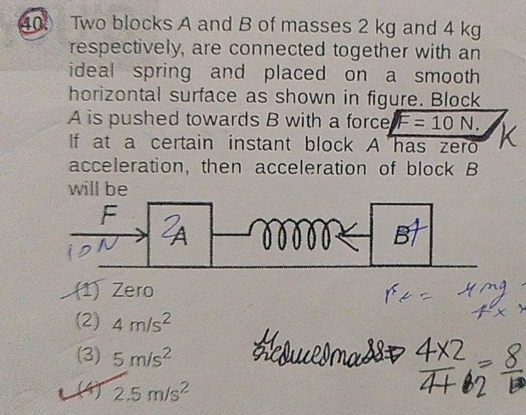 (40.) Two blocks A and B of masses 2 kg and 4 kg respectively, are connec..