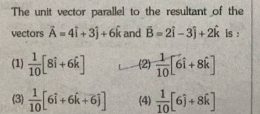 The unit vector parallel to the resultant of the vectors A=4i^+3j^ +6k^ a..