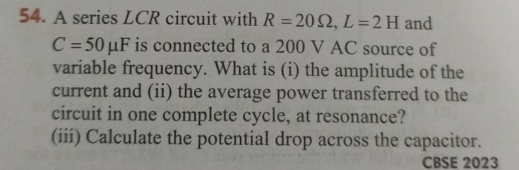 54. A series LCR circuit with R=20Ω,L=2H and C=50μF is connected to a 200..