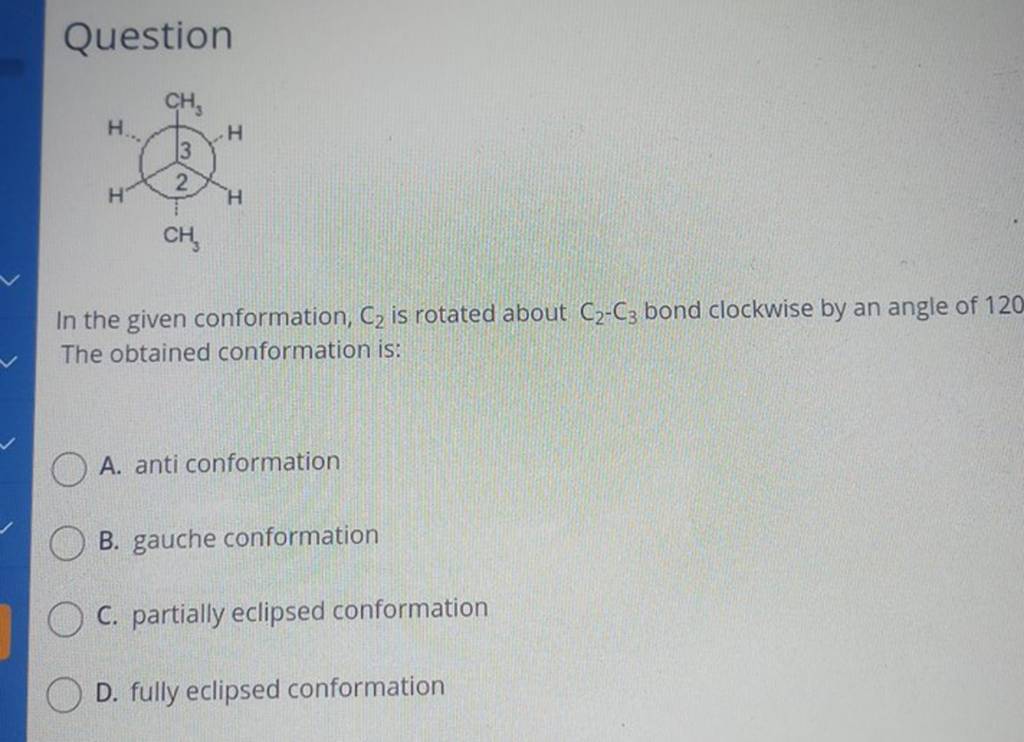 Question Cc1ccccc1 In the given conformation, C2 is rotated about C2 −C3..