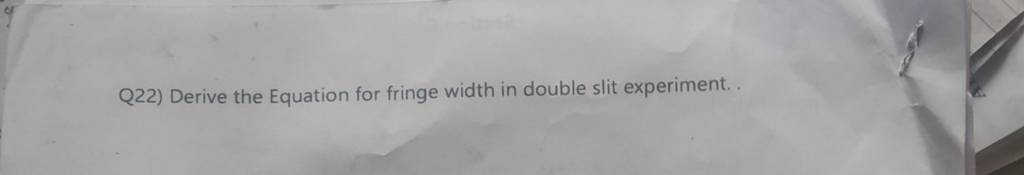 Q22) Derive the Equation for fringe width in double slit experiment.