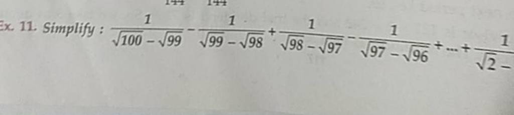 Ex. 11. Simplify : 100 −99 1 −99 −98 1 +98 −97 1 −97 −96 1 +…+2 −1