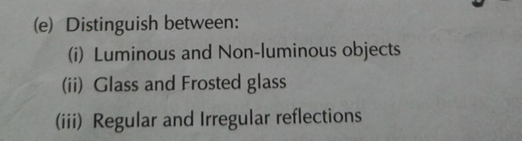 (e) Distinguish between: (i) Luminous and Non-luminous objects (ii) Glass..
