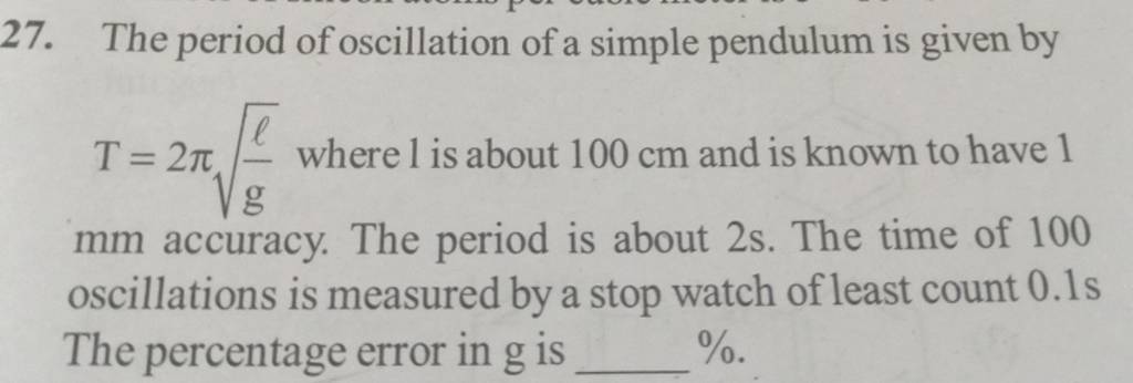 27. The period of oscillation of a simple pendulum is given by T=2πgℓ w..