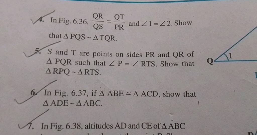 4. In Fig. 6.36, QSQR =PRQT and ∠1=∠2. Show that PQS∼ TQR. 5. S and T a..