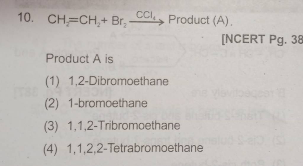 CH2 =CH2 +Br2 CCl4 Product(A). [NCERT Pg. 38 Product A is | Filo