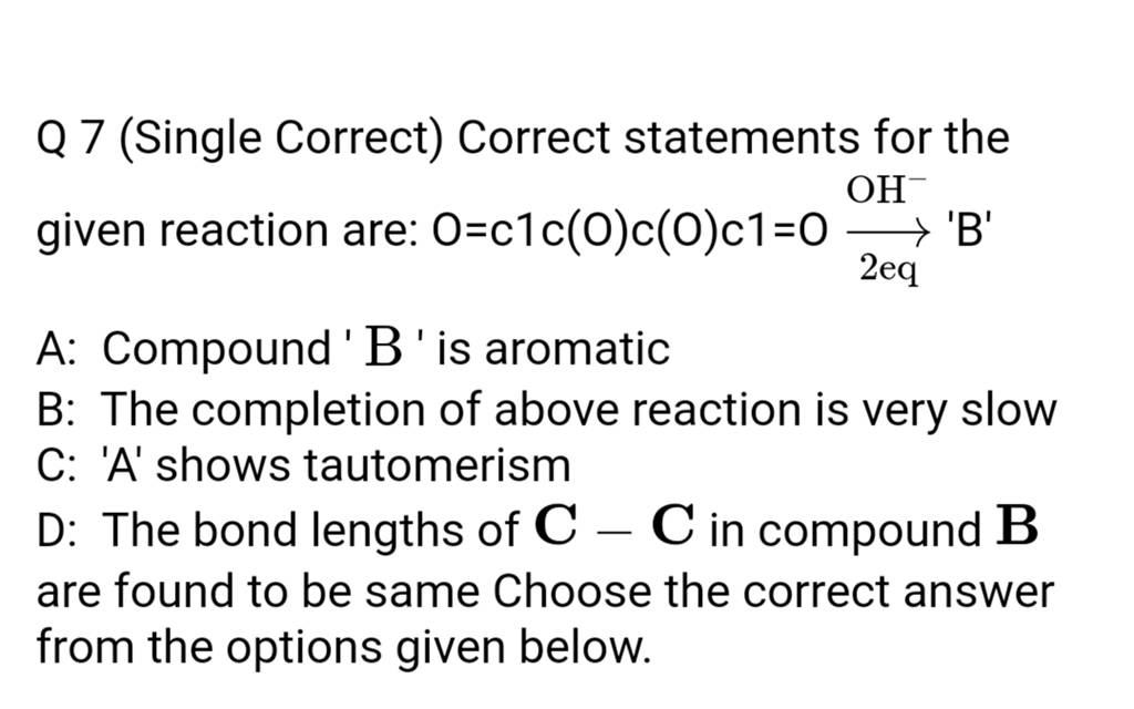 Q 7 (Single Correct) Correct statements for the given reaction are: O=c1c..