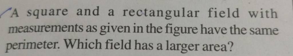 A square and a rectangular field with measurements as given in the figure..