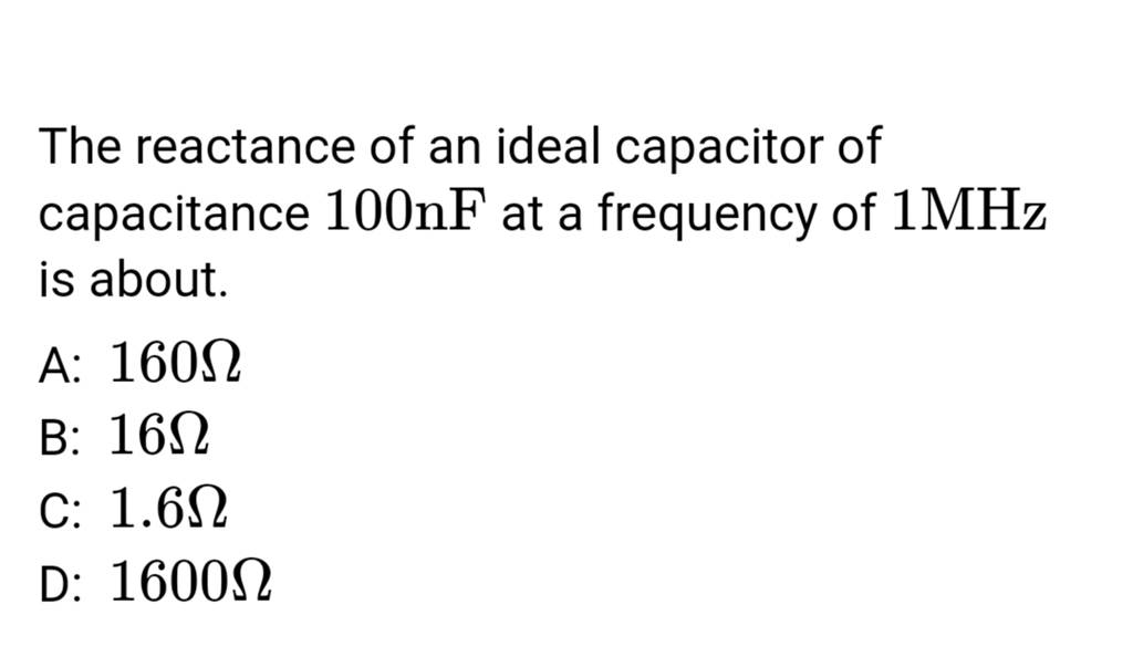 The Reactance Of An Ideal Capacitor Of Capacitance 100nf At A Frequency O