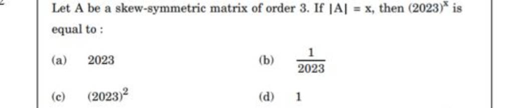 Let A Be A Skew Symmetric Matrix Of Order 3 If ∣a∣ X Then 2023 X Is Eq