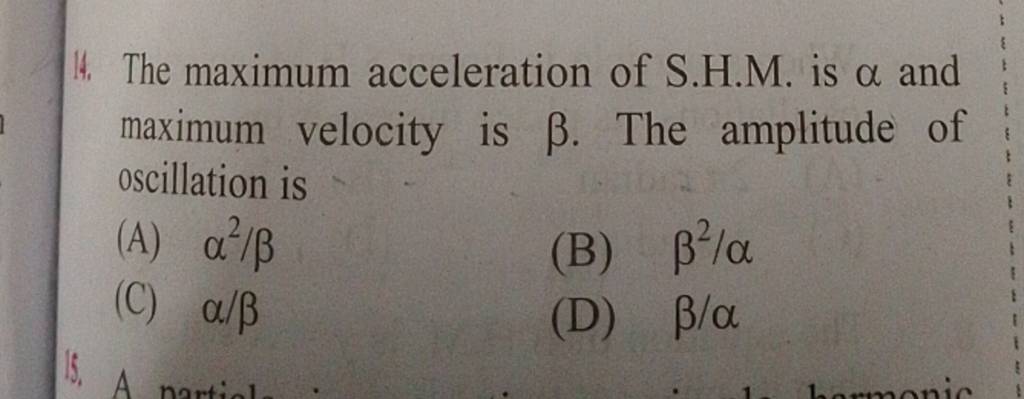 The maximum acceleration of S.H.M. is α and maximum velocity is β. The am..
