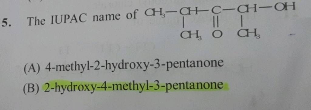 5. The IUPAC name of CC(C)C(=O)C(C)O (A) 4-methyl-2-hydroxy-3-pentanone