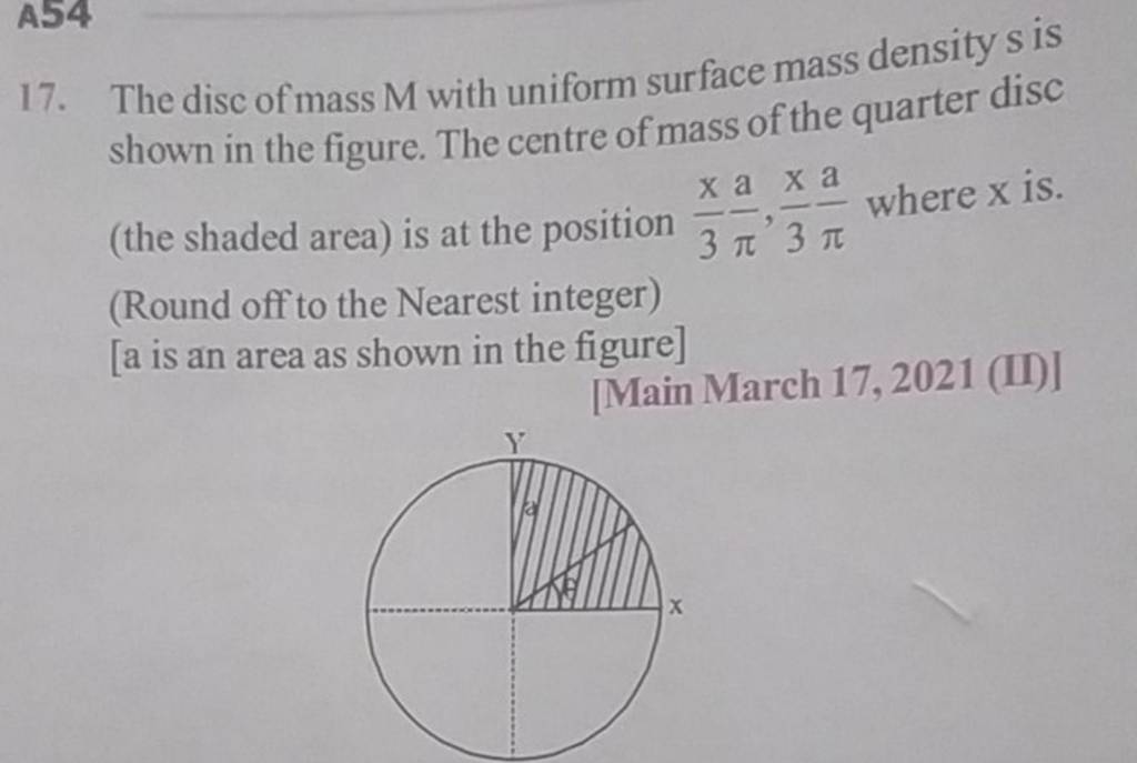 A54 17. The disc of mass M with uniform surface mass density s is shown i.. A54 17. The disc of mass M with uniform surface mass density s is shown i..
