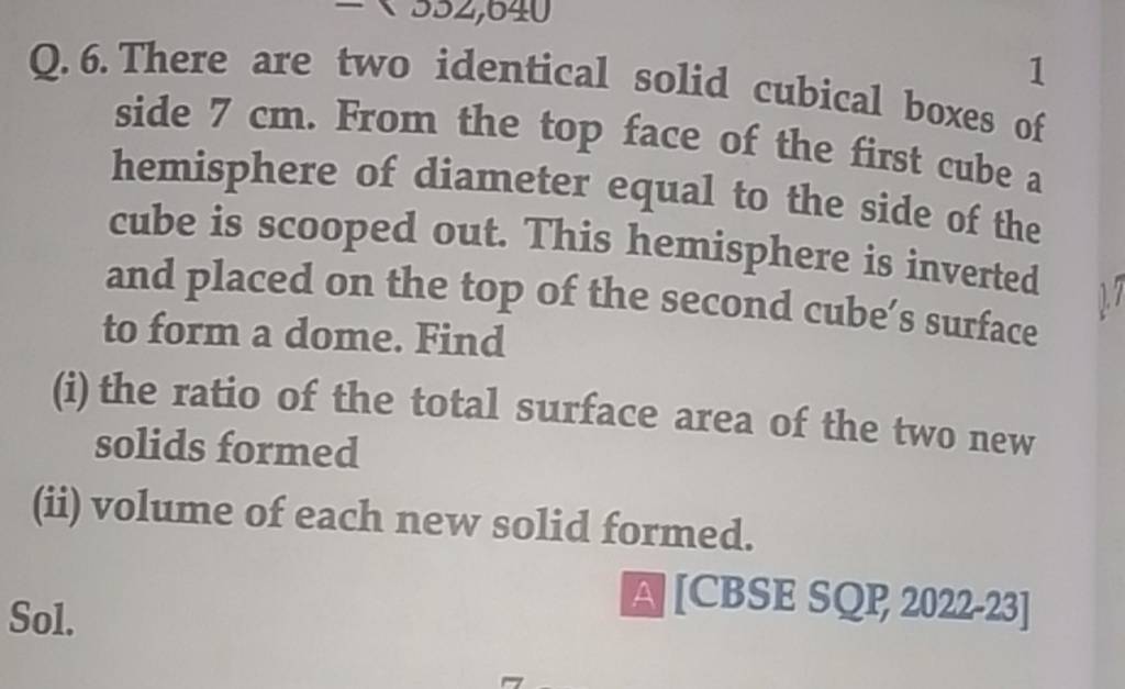Q. 6. There are two identical solid cubical boxes of 1 side 7 cm. From th..
