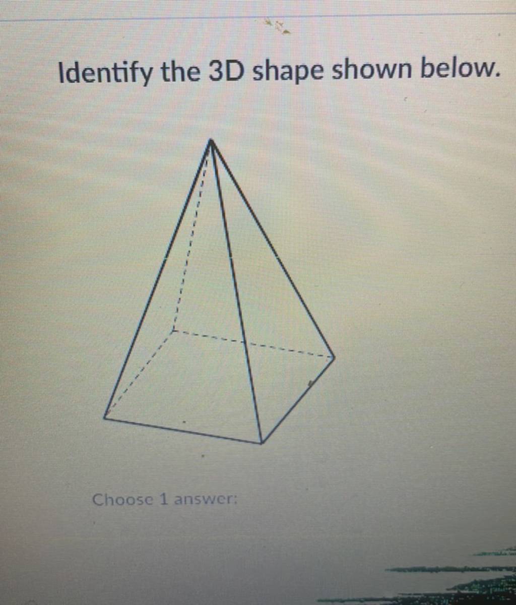 Identify the 3D shape shown below. Choose 1 answer | Filo