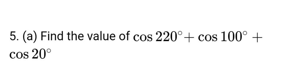 5. (a) Find the value of cos220∘+cos100∘+ cos20∘ | Filo