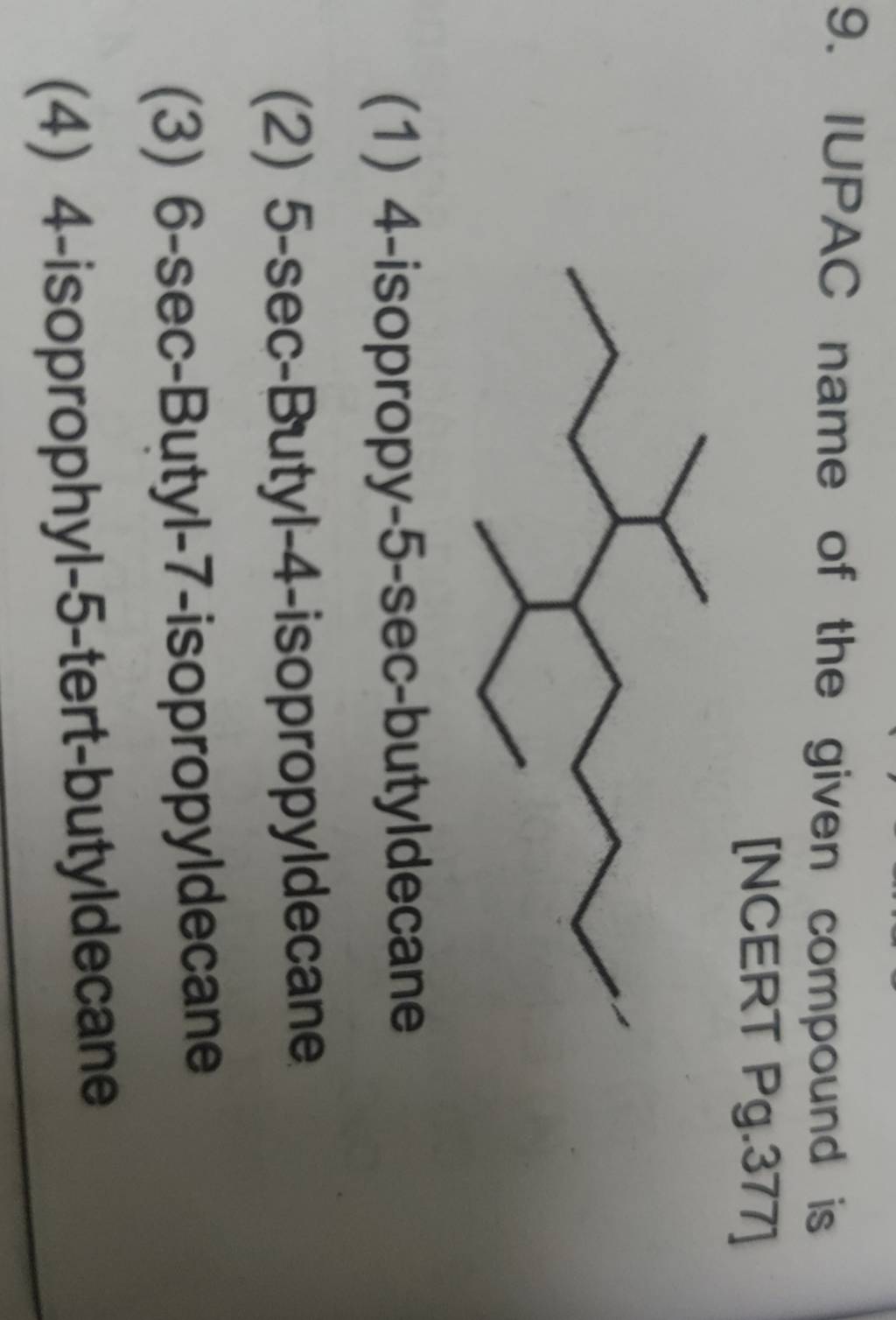 IUPAC name of the given compound is [NCERT Pg.377] CCCCCC(C(C)CC)C(CCC)C(..