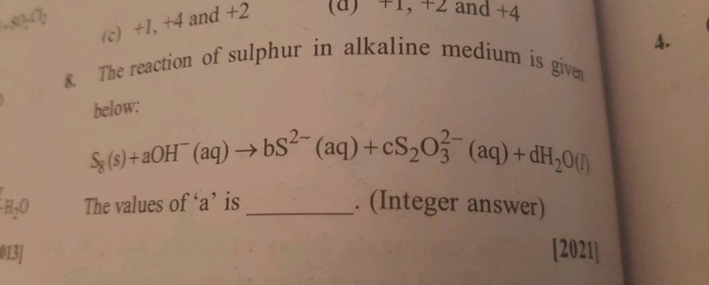 8. The reaction of sulphur in alkaline medium is given below: S8 ( s)+aOH..