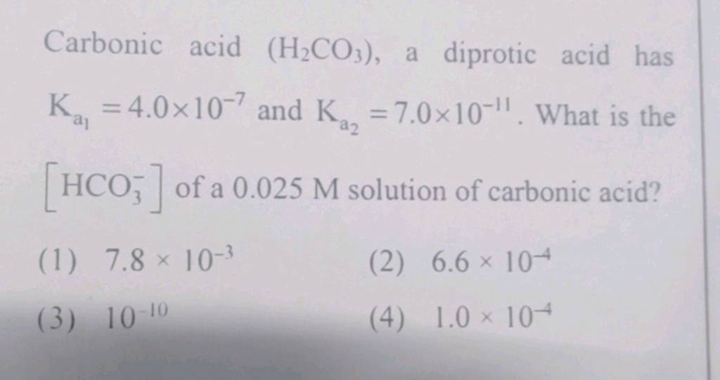 Carbonic acid (H2 CO3 ), a diprotic acid has Ka1 =4.0×10−7 and Ka2 =7.0..