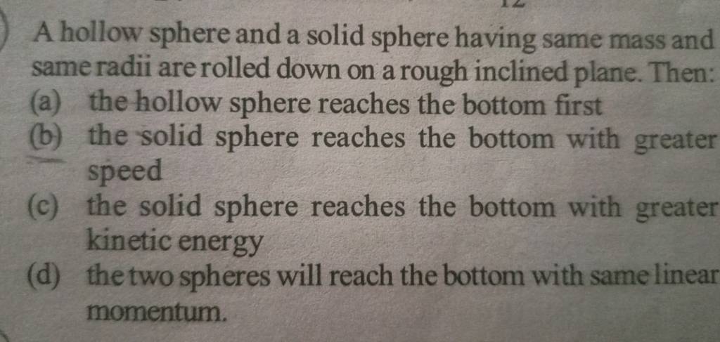 A hollow sphere and a solid sphere having same mass and same radii are ro..